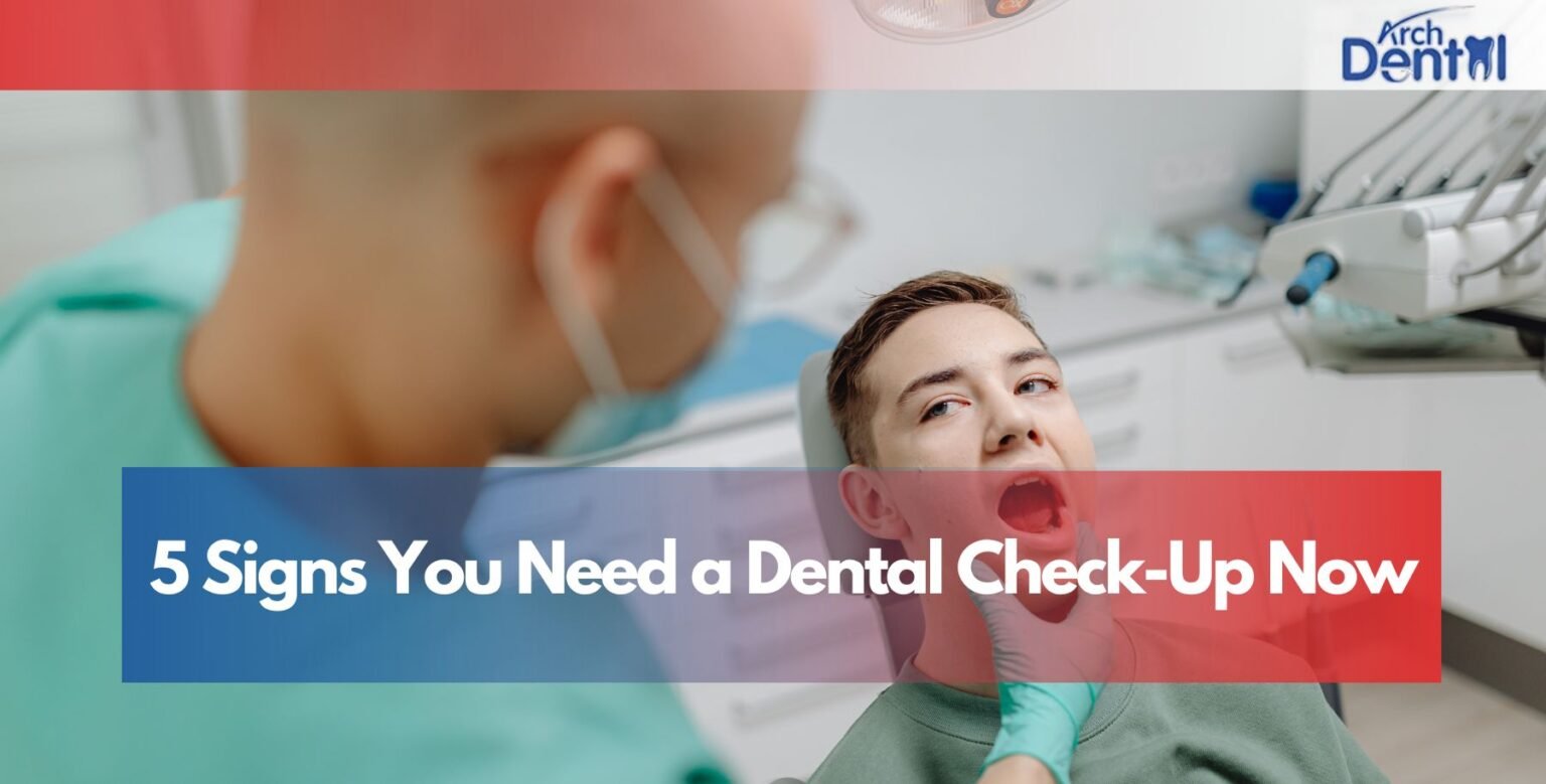 5 Signs You Need a Dental Check-Up Now | Arch Dental